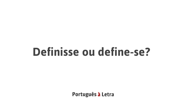 Definisse ou define-se? | Português à Letra