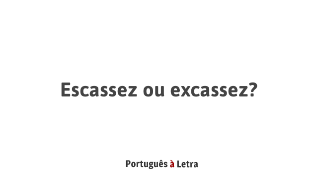 Escassez ou excassez? | Português à Letra
