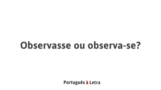 Observasse ou observa-se? | Português à Letra