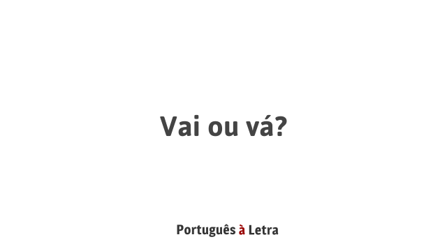 Vai ou vá? | Português à Letra