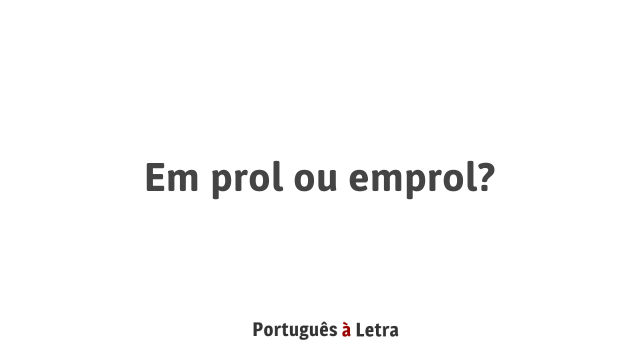 Em prol ou emprol? | Português à Letra
