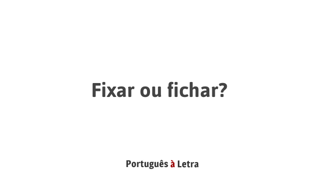 Fixar ou fichar? | Português à Letra