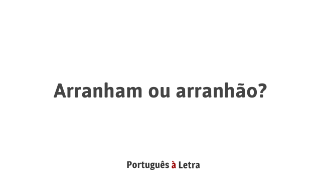 Arranham ou arranhão? | Português à Letra