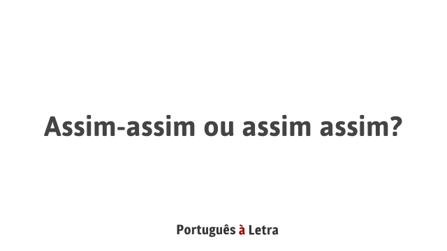 Assim-assim ou assim assim? | Português à Letra
