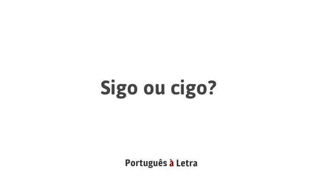 Sigo ou cigo? | Português à Letra