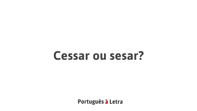 Cessar ou sesar? | Português à Letra