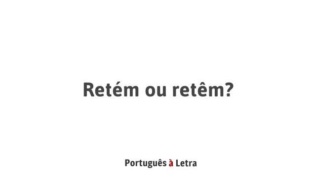 Retém ou retêm? | Português à Letra