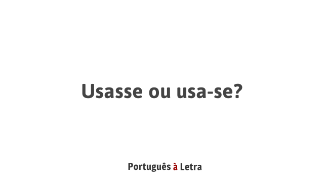Usasse ou usa-se? | Português à Letra