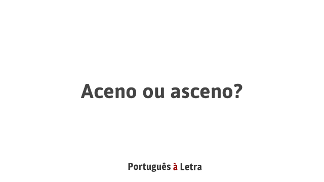 Aceno ou asceno? | Português à Letra