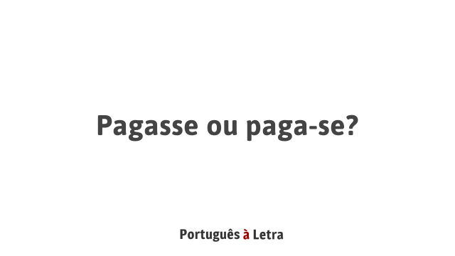 Pagasse ou paga-se? | Português à Letra