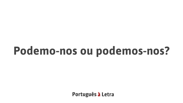 Podemo-nos ou podemos-nos? | Português à Letra