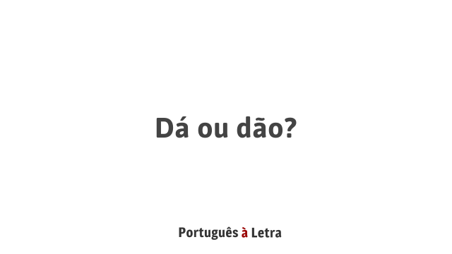 Dá ou dão? | Português à Letra