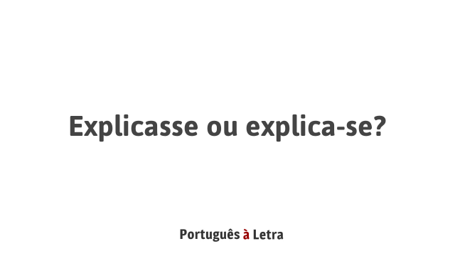 Explicasse ou explica-se? | Português à Letra