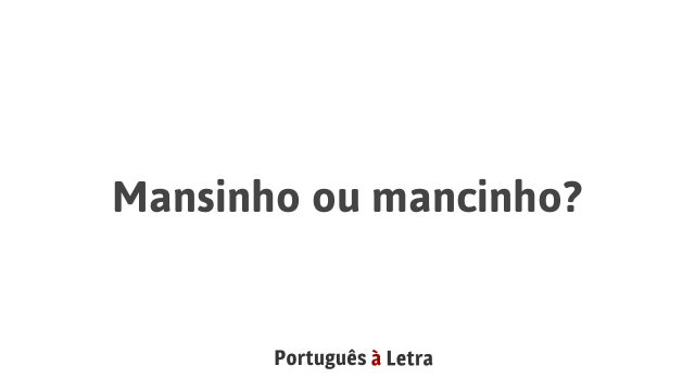 Mansinho ou mancinho? | Português à Letra