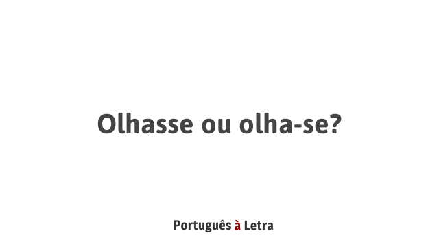 Olhasse ou olha-se? | Português à Letra