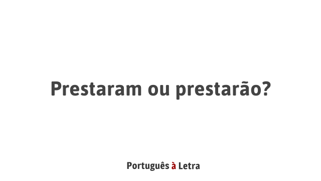 Prestaram ou prestarão? | Português à Letra