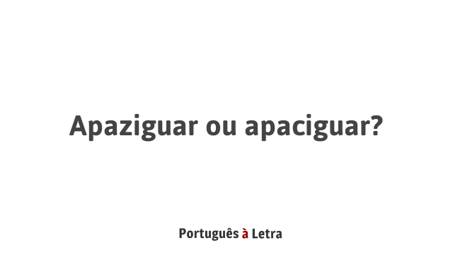 Apaziguar ou apaciguar? | Português à Letra