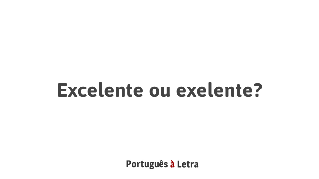 Excelente ou exelente? | Português à Letra