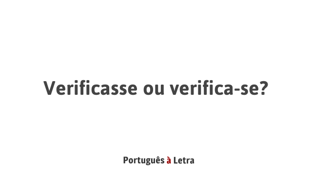 Verificasse ou verifica-se? | Português à Letra