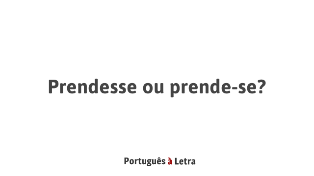 Prendesse ou prende-se? | Português à Letra
