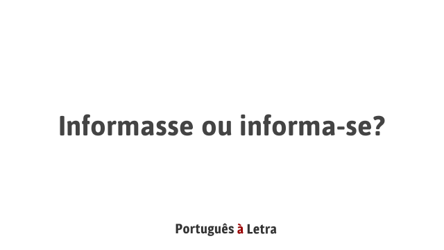 Informasse ou informa-se? | Português à Letra