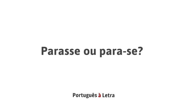 Parasse ou para-se? | Português à Letra