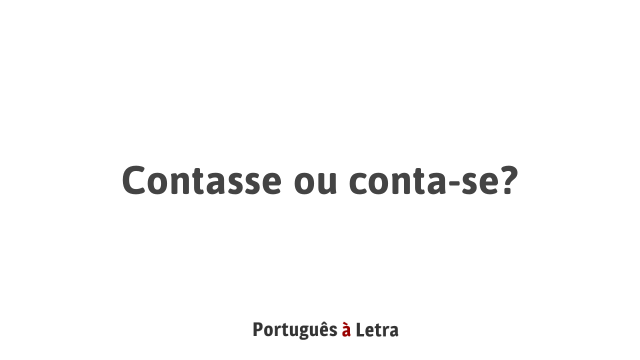 Contasse ou conta-se? | Português à Letra