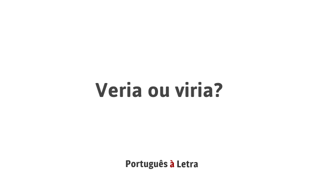 Veria ou viria? | Português à Letra