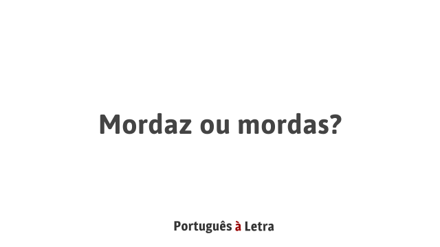 Mordaz ou mordas? | Português à Letra