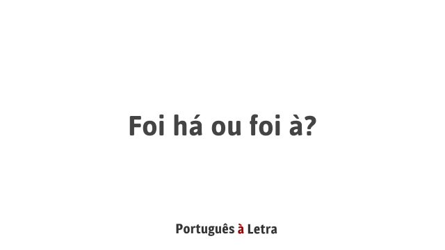 Foi há ou foi à? | Português à Letra