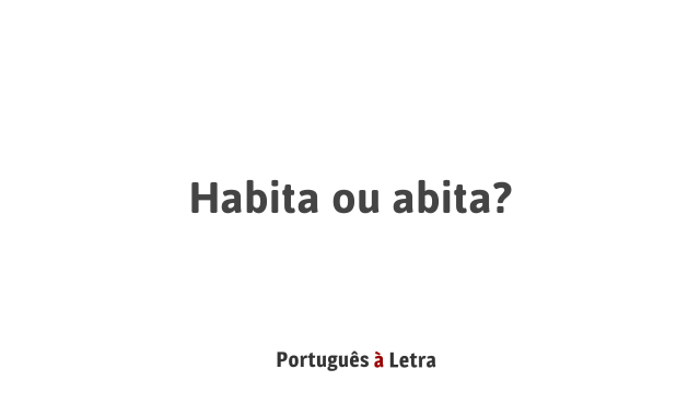 Habita ou abita? | Português à Letra