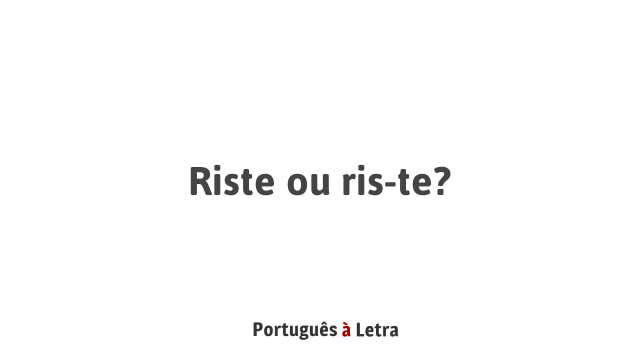 Riste ou ris-te? | Português à Letra