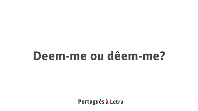 Deem-me ou dêem-me? | Português à Letra