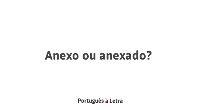 Anexo ou anexado? | Português à Letra