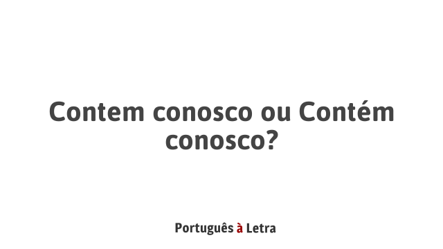 Contem conosco ou Contém conosco? | Português à Letra