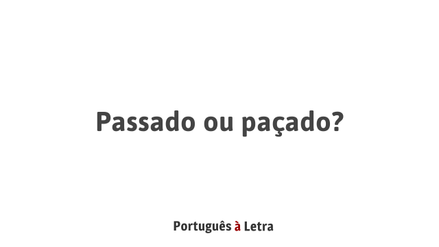 Passado ou paçado? | Português à Letra