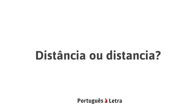 Distância ou distancia? | Português à Letra
