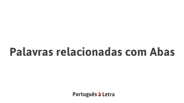 Palavras relacionadas com Abas | Português à Letra