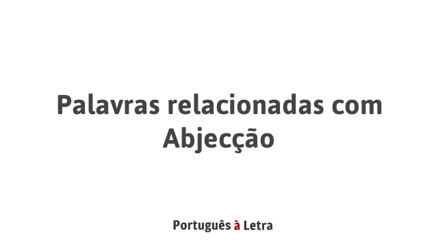 Palavras relacionadas com Abjecção | Português à Letra
