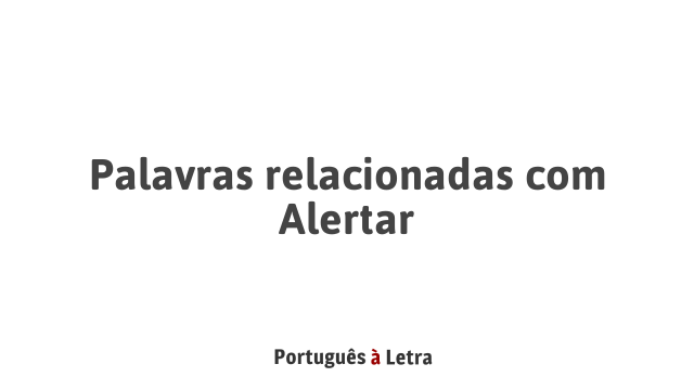 Palavras relacionadas com Alertar | Português à Letra