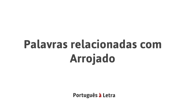 Palavras relacionadas com Arrojado | Português à Letra