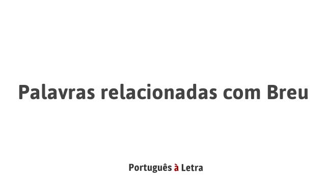 Palavras relacionadas com Breu | Português à Letra