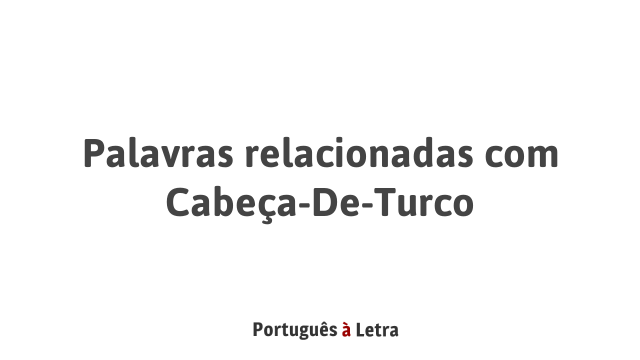 Palavras relacionadas com Cabeça-De-Turco | Português à Letra