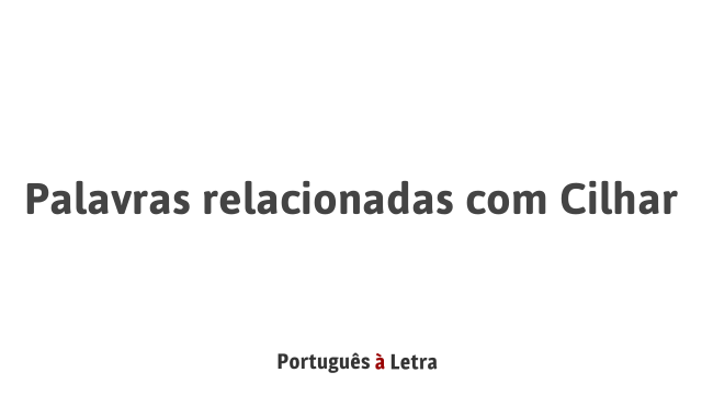Palavras relacionadas com Cilhar | Português à Letra