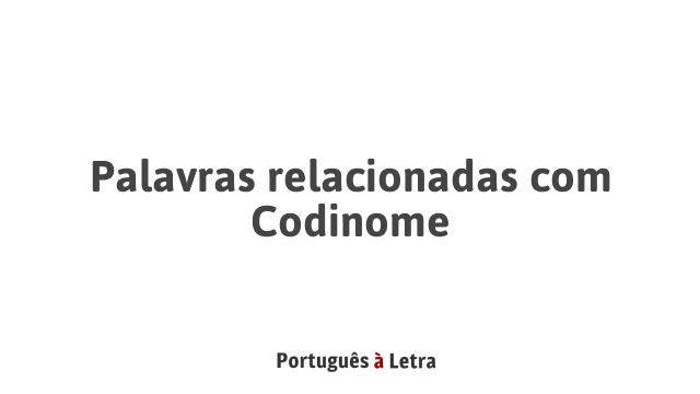 Palavras relacionadas com Codinome | Português à Letra