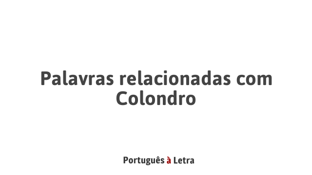 Palavras relacionadas com Colondro | Português à Letra