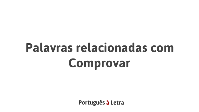Palavras relacionadas com Comprovar | Português à Letra