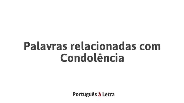 Palavras relacionadas com Condolência | Português à Letra
