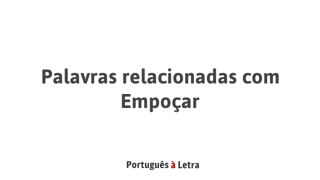 Palavras relacionadas com Empoçar | Português à Letra