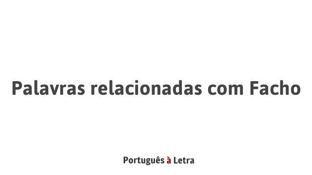 Palavras relacionadas com Facho | Português à Letra
